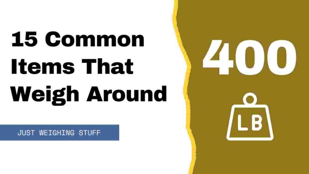 What Weighs 400 Pounds? 15 Common Examples You’ll Recognize!